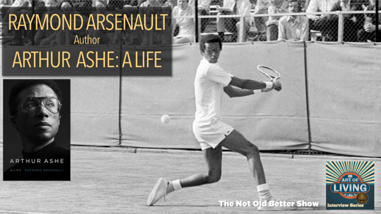 #256 Arthur Ashe - Interview with Ray Arsenault - The Not Old - Better Show