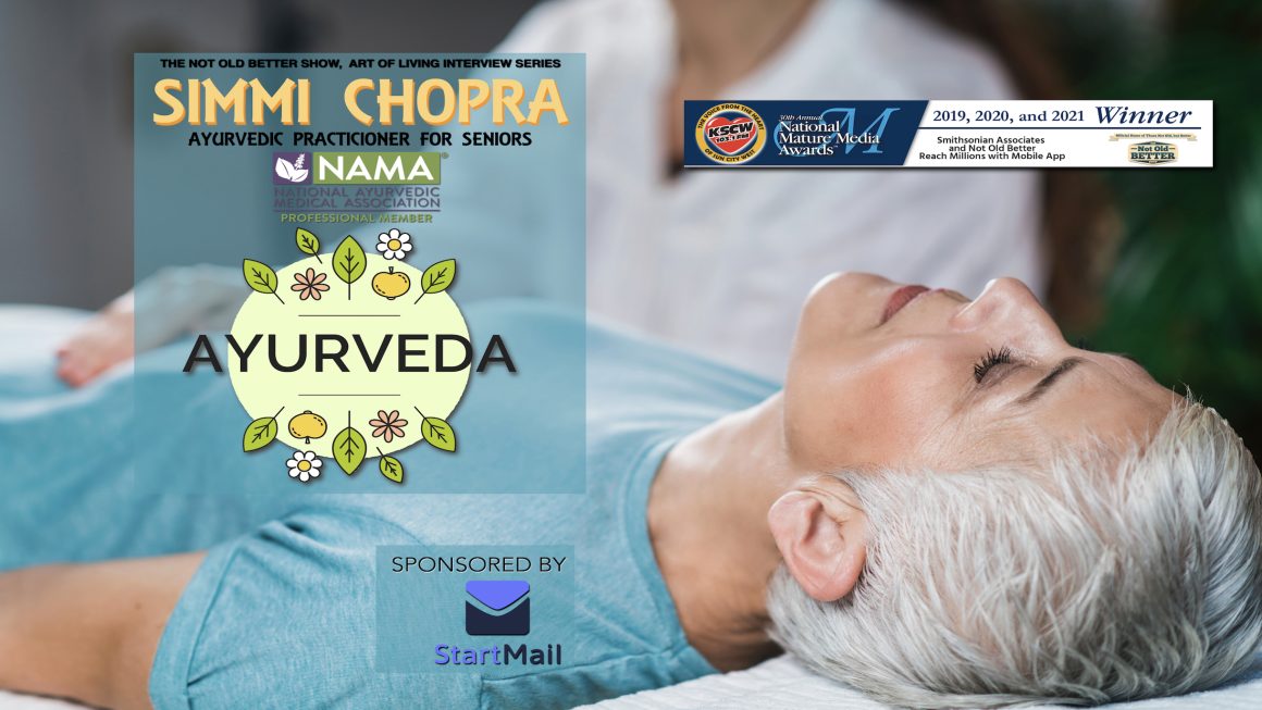 Ayurvedic Health and Seniors - Simmi Chopra - The Not Old - Better Show